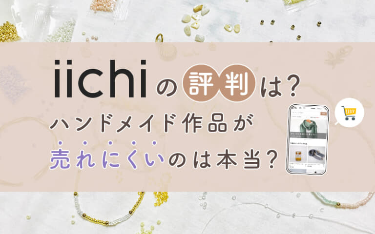 iichiの評判は？ハンドメイド作品が売れにくいのは本当？ | 手芸、ハンドメイドの情報メディア【ハンドメイドナビ】